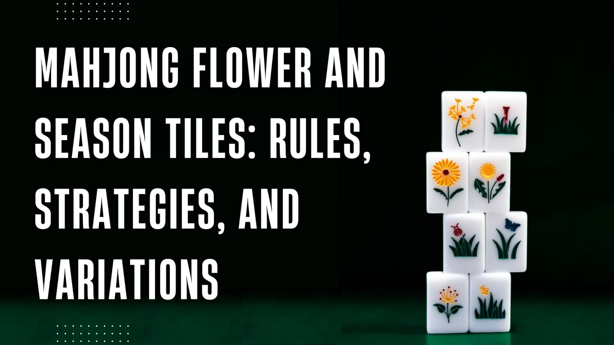 Mahjong Flower and Season Tiles: Rules, Strategies, and Variations ...