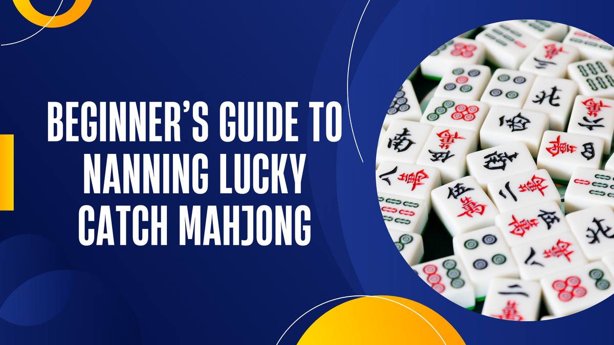 Beginner's Guide to Nanning Lucky Catch Mahjong – Mahjong Pros