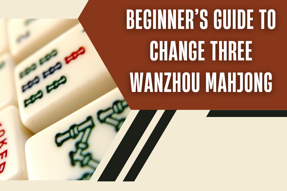 Beginner's Guide to Wanzhou Change Three Mahjong – Mahjong Pros